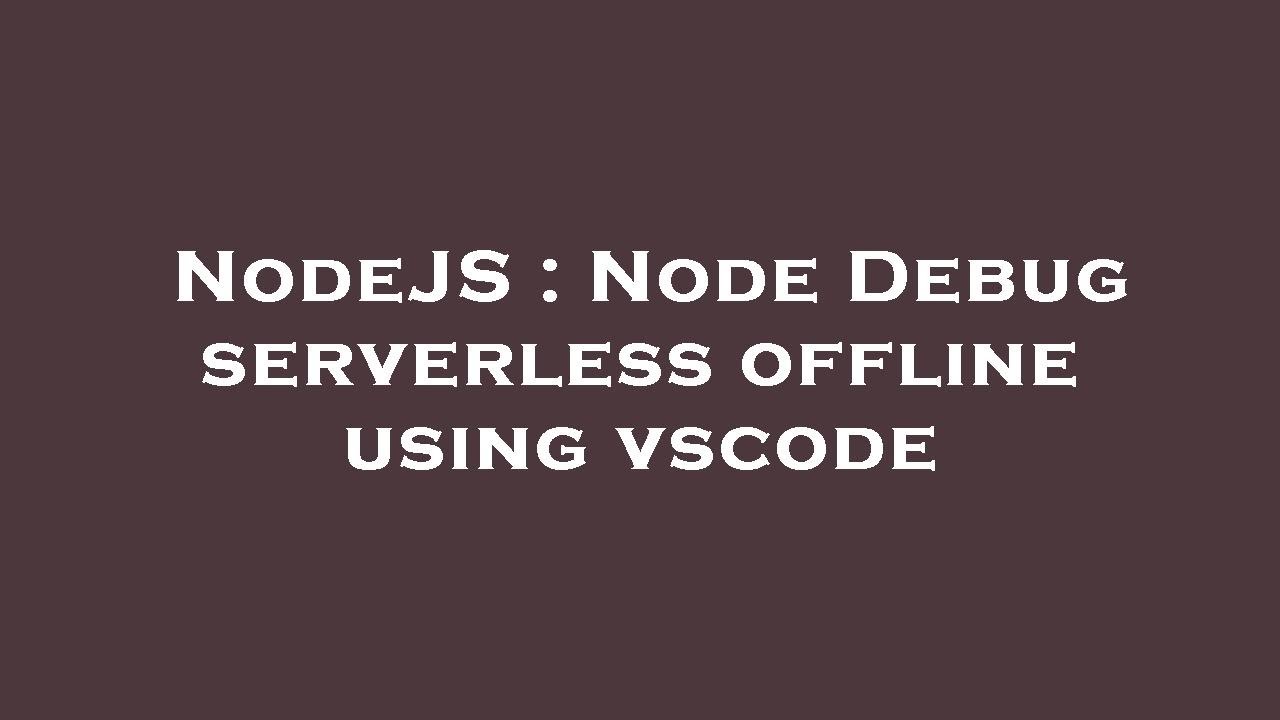 NodeJS : Node Debug serverless offline using vscode