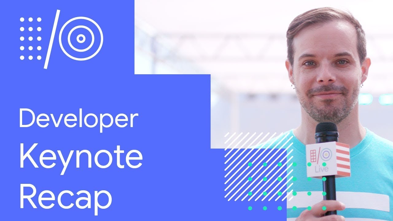 I/O '18 Guide - Developer Keynote Recap