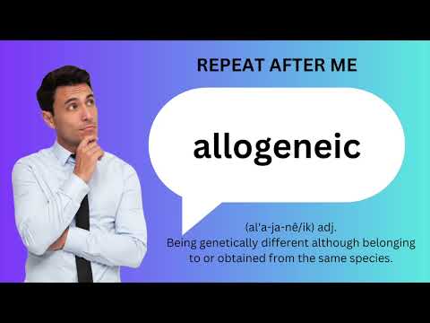 How to SAY and USE 'ALLOGENEIC'
