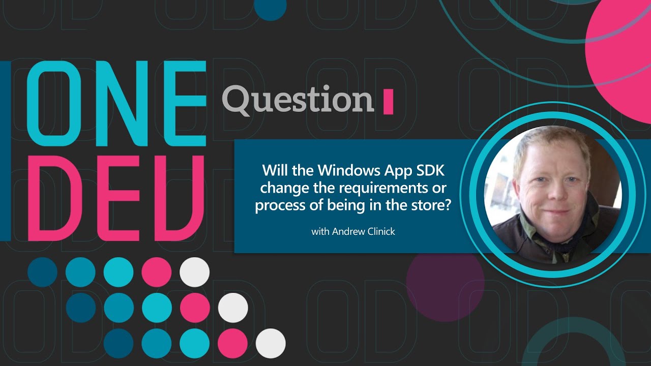 Will the Windows App SDK change the requirements or process of being in the store | One Dev Question