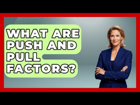 What Are Push And Pull Factors? - International Policy Zone