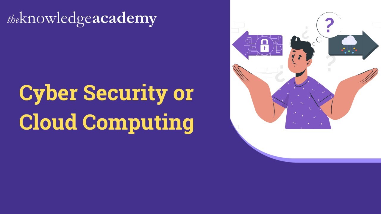 Cyber Security or Cloud Computing | Cyber Security Vs. Cloud Computing | The Knowledge Academy