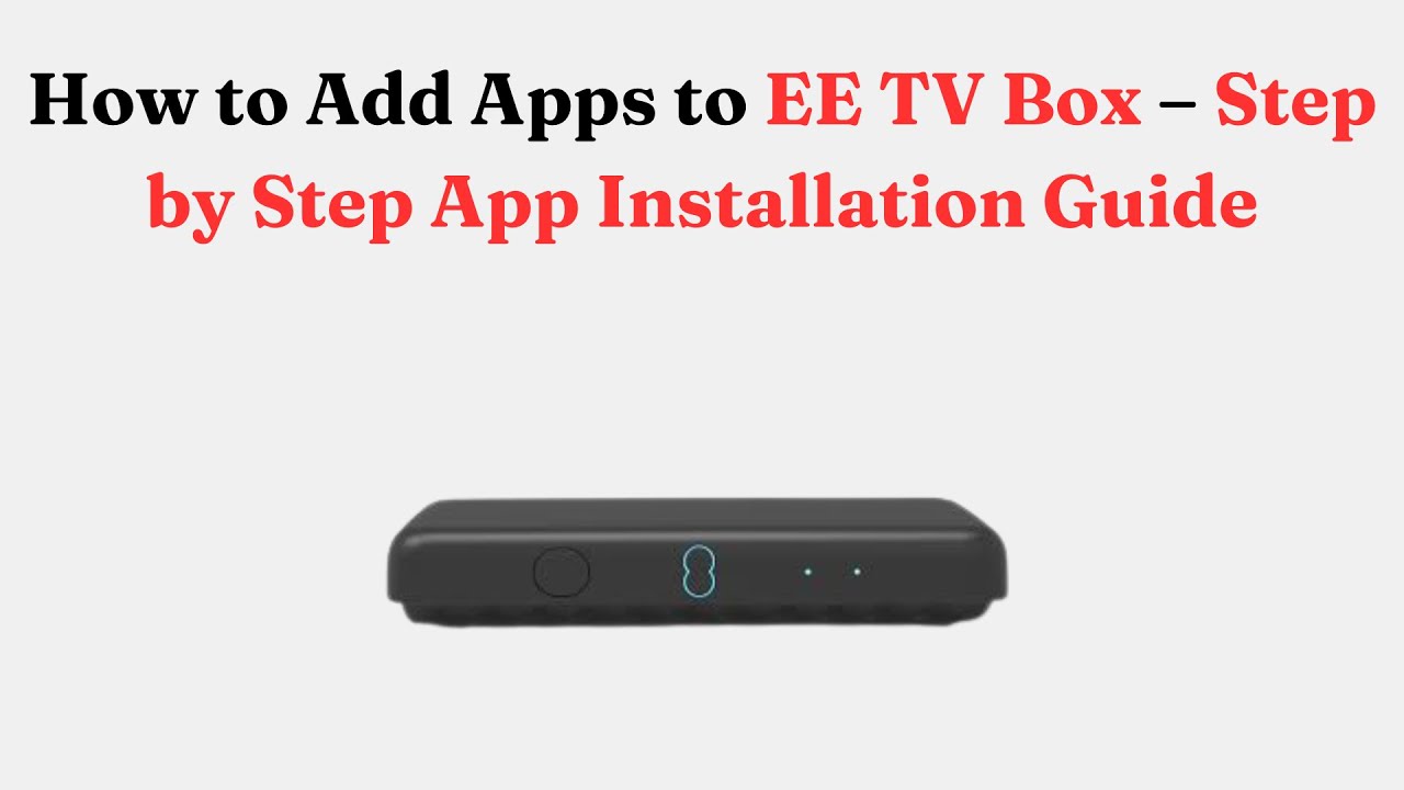How to Add Apps to EE TV Box – Step by Step App Installation Guide