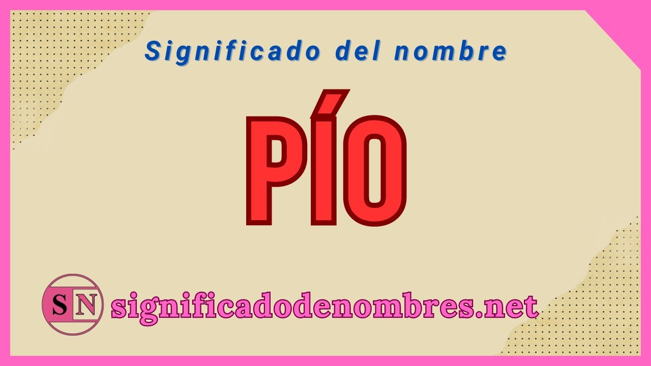 SIGNIFICADO de PÍO | ¿Qué quiere decir el nombre Pío?
