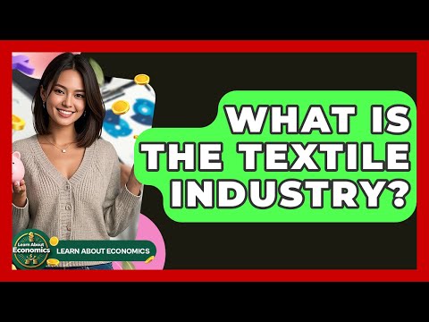 What Is The Textile Industry? - Learn About Economics