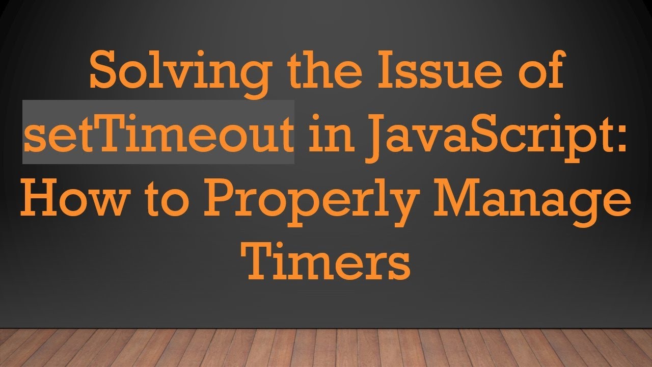 Solving the Issue of setTimeout in JavaScript: How to Properly Manage Timers