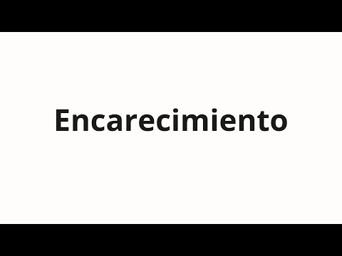 How to pronounce Encarecimiento