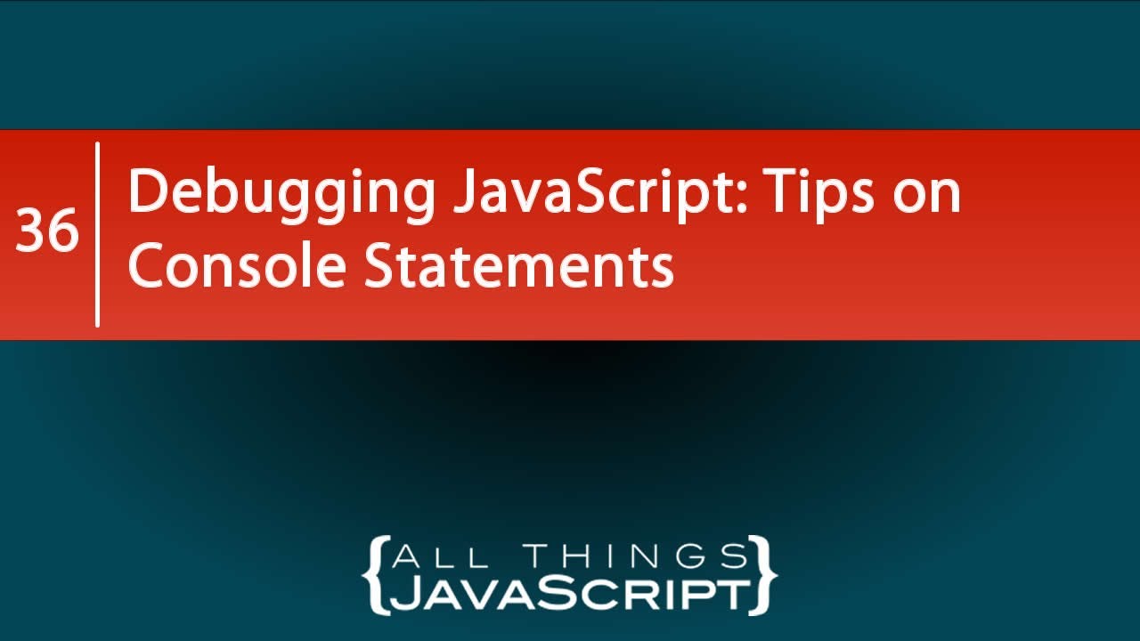 Debugging JavaScript: Tips on Console Statements