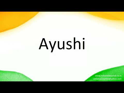 How to correctly pronounce in Hindi "Ayushi".