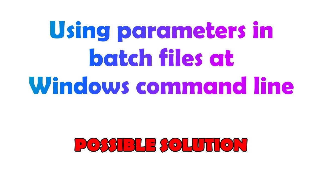 Using parameters in batch files at Windows command line