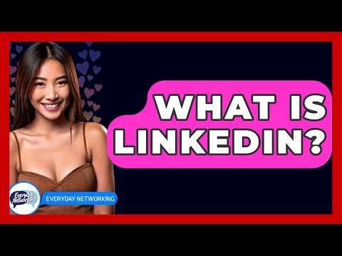 What Is LinkedIn? - Everyday-Networking