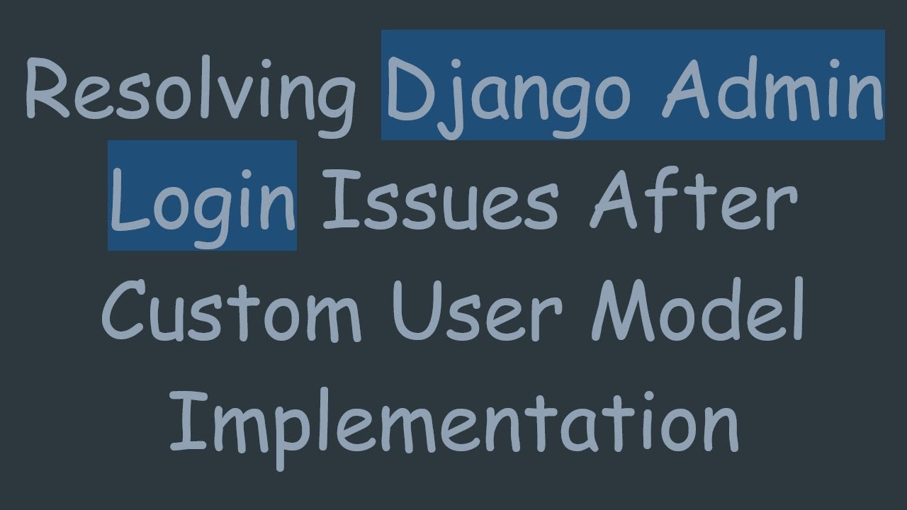 Resolving Django Admin Login Issues After Custom User Model Implementation