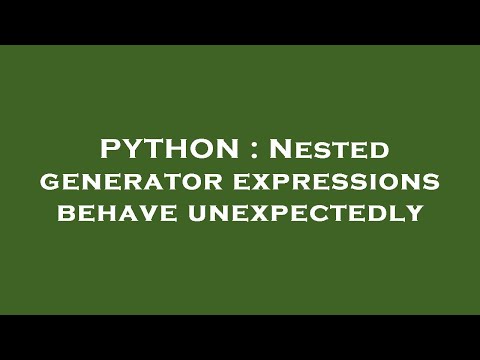 PYTHON : Nested generator expressions behave unexpectedly