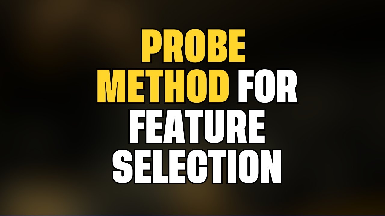 The Probe method for Feature Selection (highly overlooked)