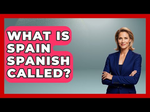 What Is Spain Spanish Called? - Iberian Wonders