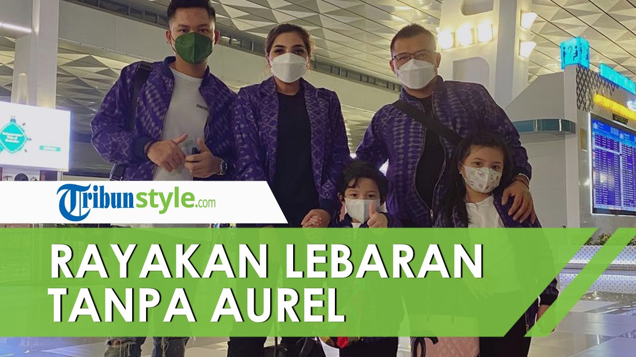 Rayakan Lebaran Tanpa Aurel, Anang Ajak Ashanty dan Keluarga Liburan ke ...
