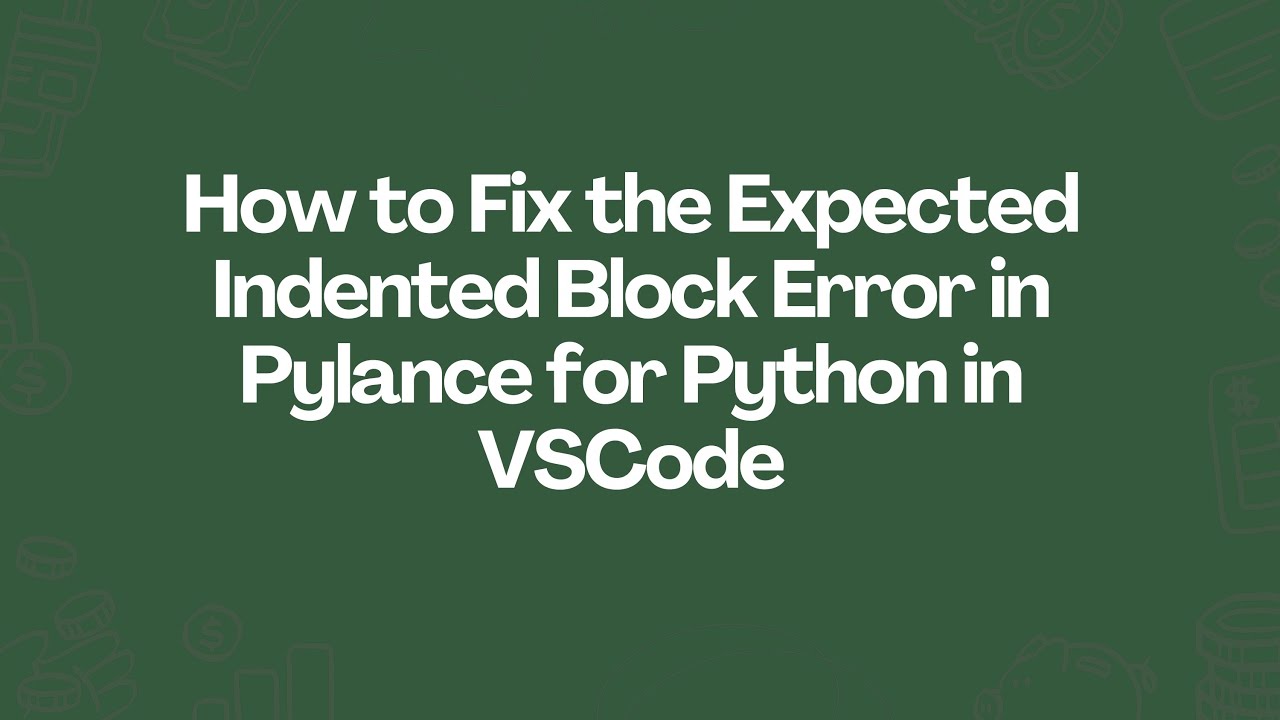 How to Fix the Expected Indented Block Error in Pylance for Python in VSCode