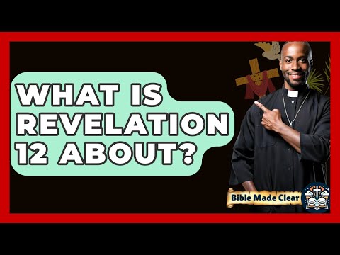 What Is Revelation 12 About? - BibleMadeClear.com
