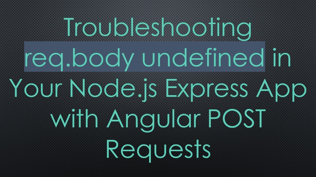 Troubleshooting req.body undefined in Your Node.js Express App with Angular POST Requests