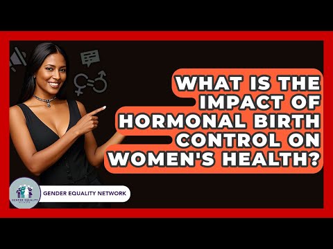 What Is The Impact Of Hormonal Birth Control On Women's Health? - Gender Equality Network