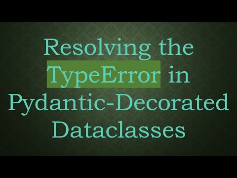 Resolving the TypeError in Pydantic-Decorated Dataclasses