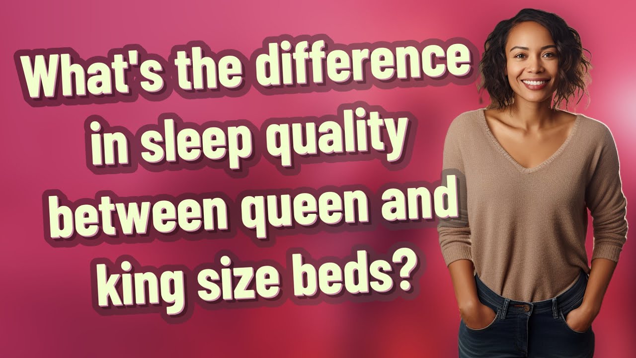 What's the difference in sleep quality between queen and king size beds?