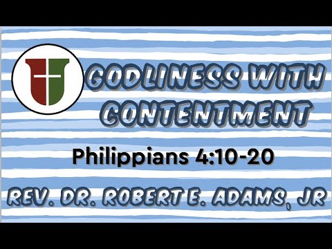 Godliness with Contentment - Philippians 4:10-20 - Rev. Dr. Robert E. Adams, Jr.