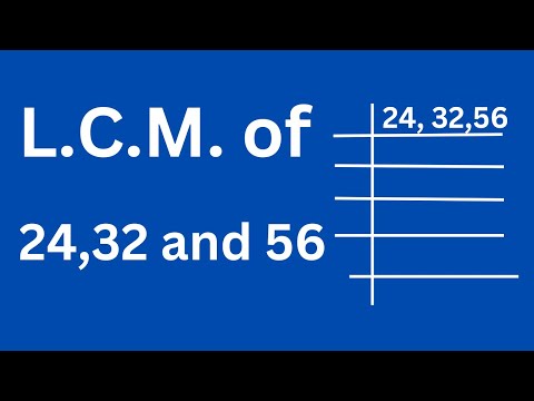 L.C.M. of 24 32 and 56