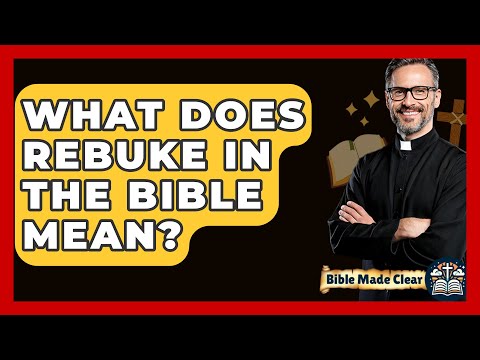 What Does Rebuke In The Bible Mean? - BibleMadeClear.com
