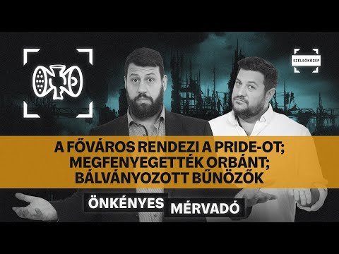 A főváros rendezi a Pride-ot; Megfenyegették Orbánt; Bálványozott bűnözők | Önkényes Mérvadó #1045