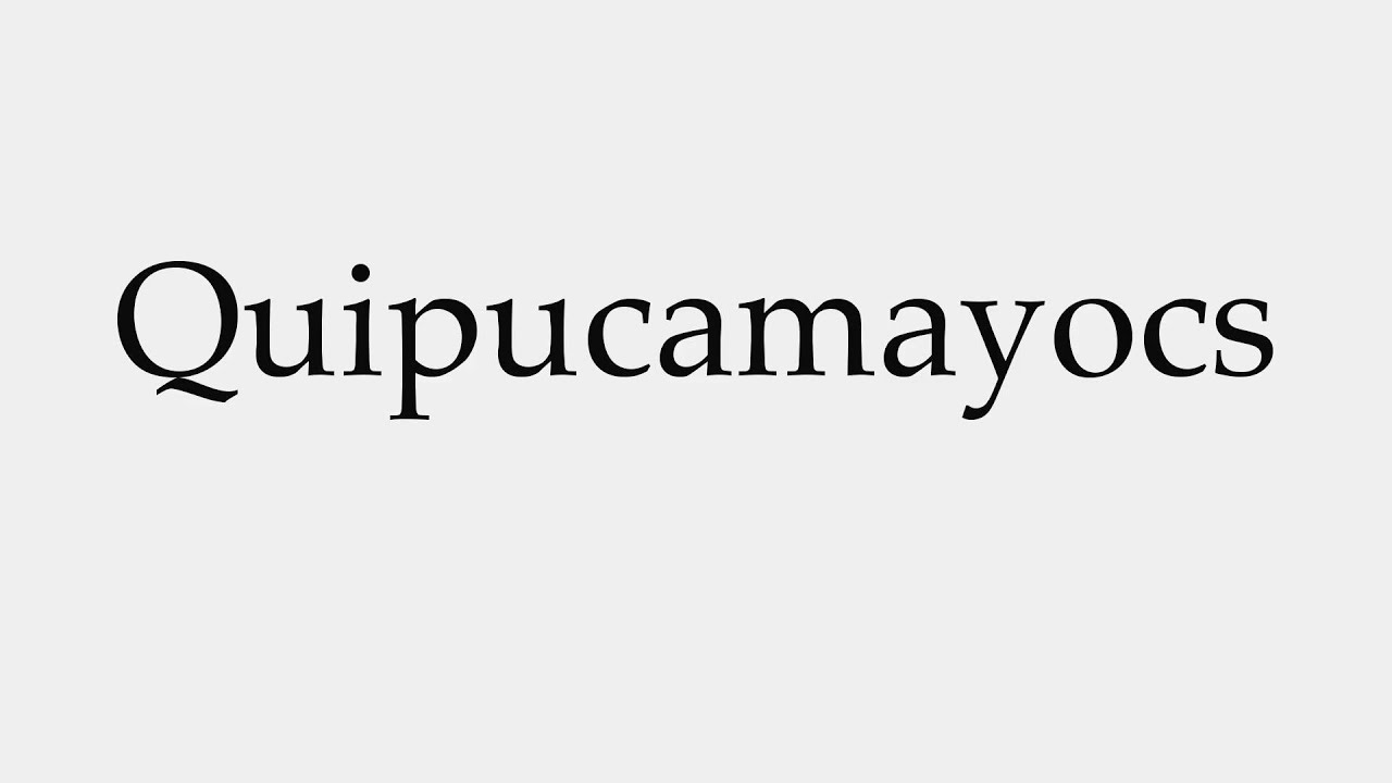 How to Pronounce Quipucamayocs