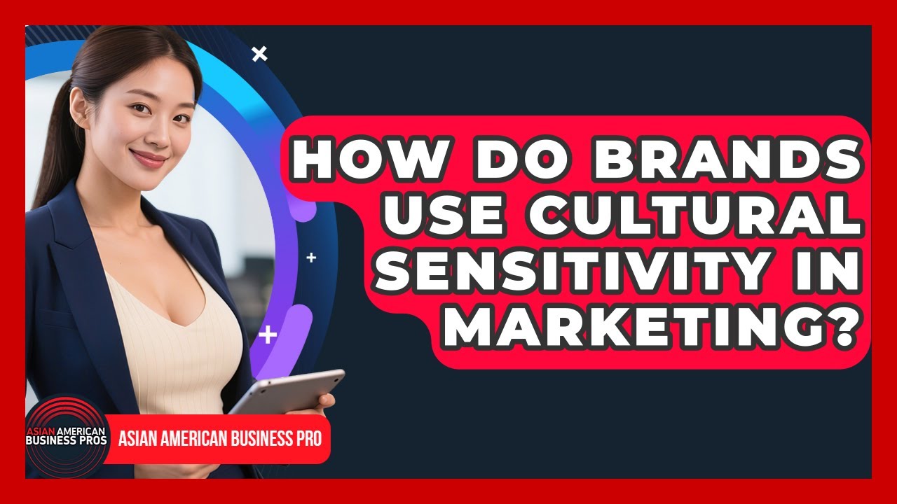 How Do Brands Use Cultural Sensitivity In Marketing? - Asian American Business Pros