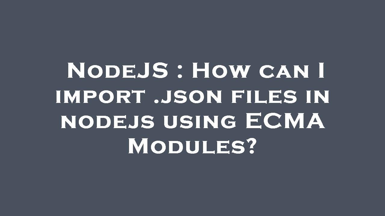 NodeJS : How can I import .json files in nodejs using ECMA Modules?