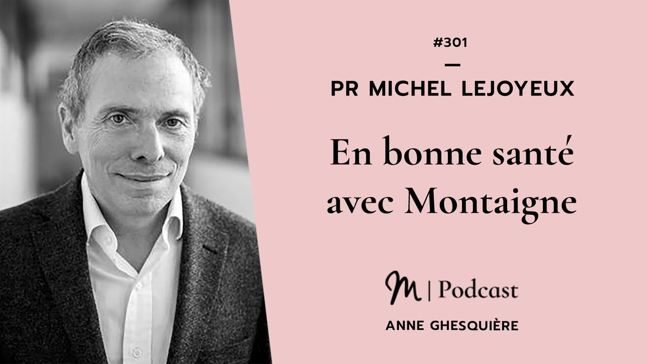 #301 Pr Michel Lejoyeux : En bonne santé avec Montaigne