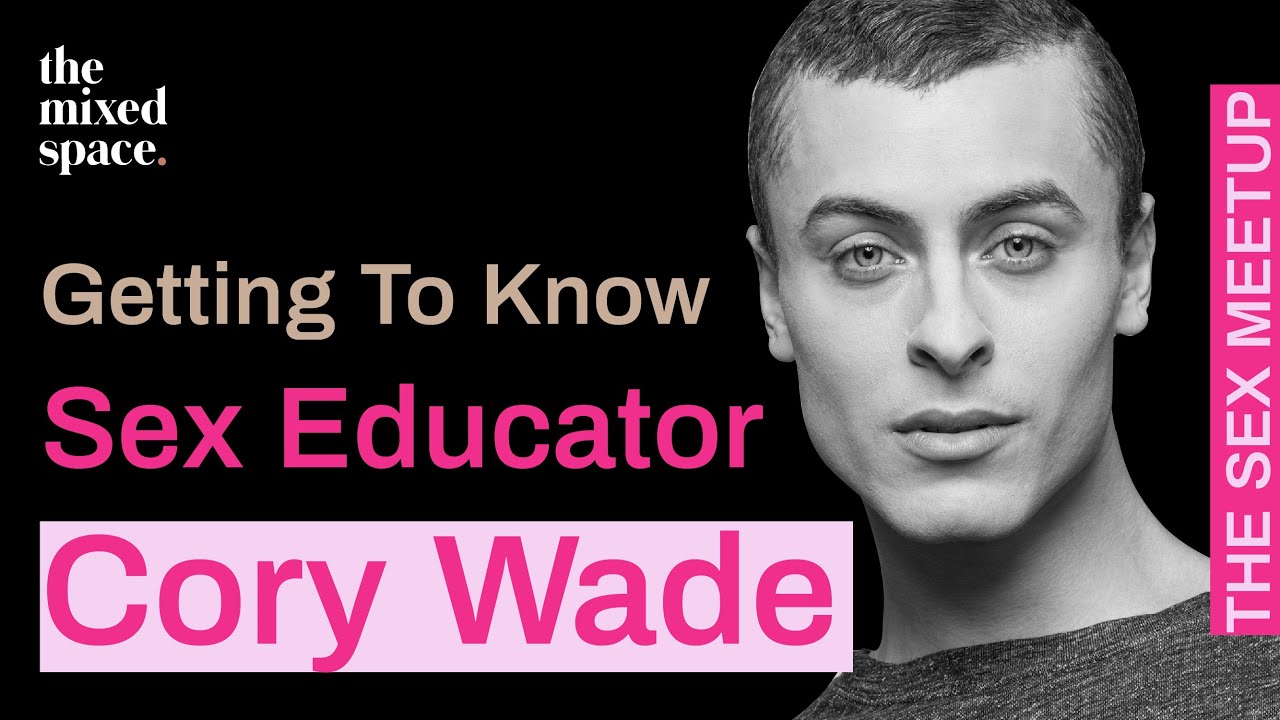 Getting To Know Sex Educator Cory Wade | The Mixed Space