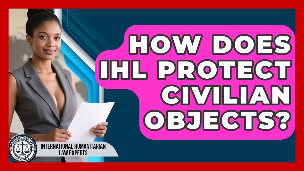 How Does IHL Protect Civilian Objects? - International Humanitarian Law Experts