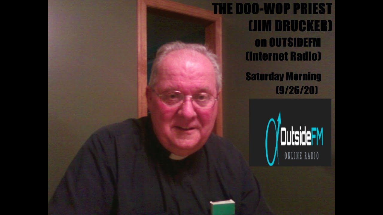 The Doo Wop Priest (Jim Drucker) on OutsideFM (Internet Radio) (Saturday Morning, 9 /26/ 20)