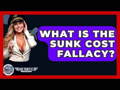 What Is The Sunk Cost Fallacy? - Air Traffic Insider
