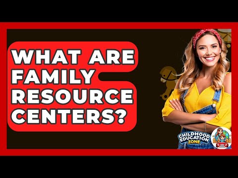 What Are Family Resource Centers? - Childhood Education Zone