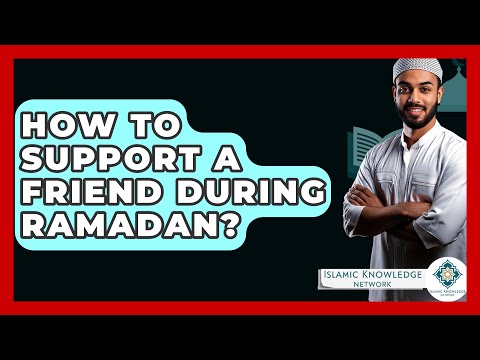 How To Support A Friend During Ramadan? - Islamic Knowledge Network