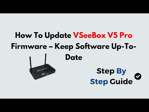 How To Update VSeeBox V5 Pro Firmware – Keep Software Up-To-Date