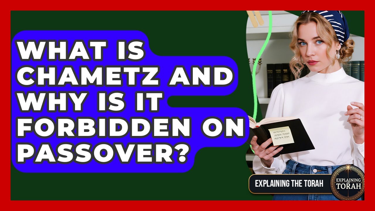 What Is Chametz And Why Is It Forbidden On Passover? - Explaining The Torah