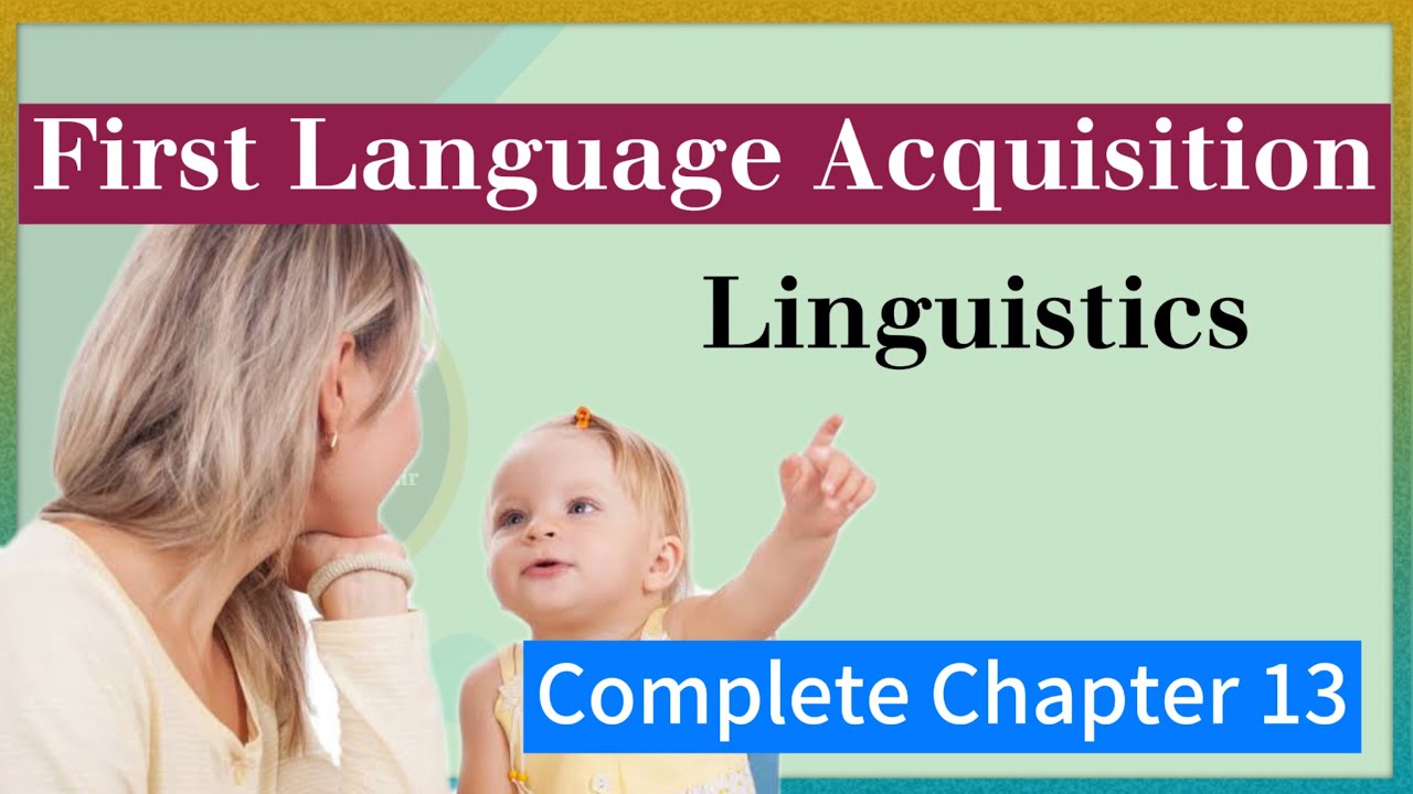 First Language Acquisition | Linguistics Chapter 13 | Acquisition processes