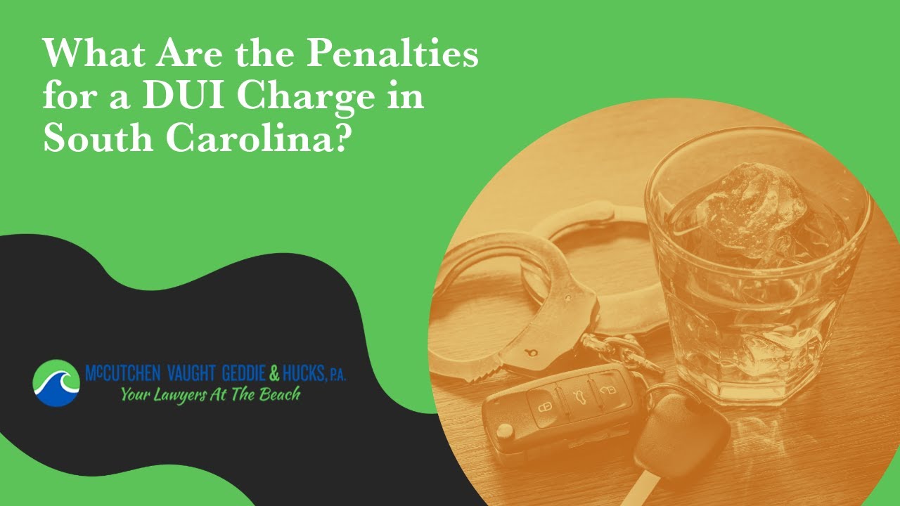 What Are the Penalties for a DUI Charge in South Carolina? | McCutchen Vaught Geddie & Hucks