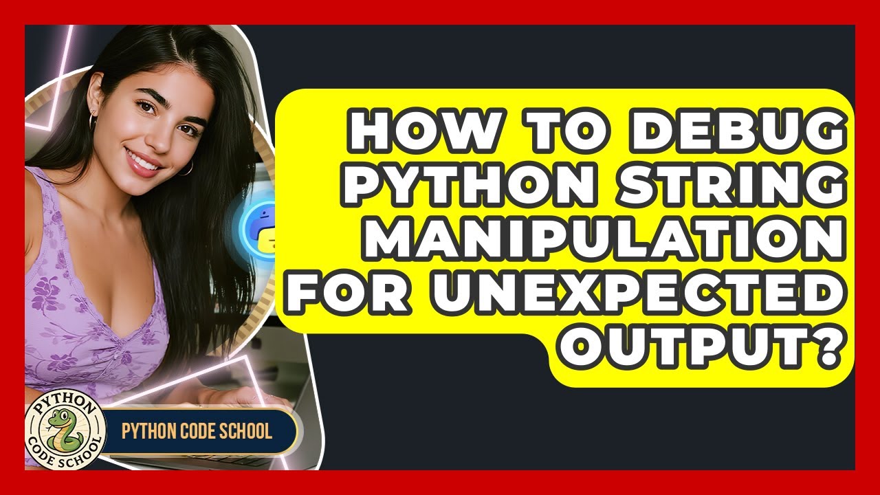 How To Debug Python String Manipulation For Unexpected Output? - Python Code School