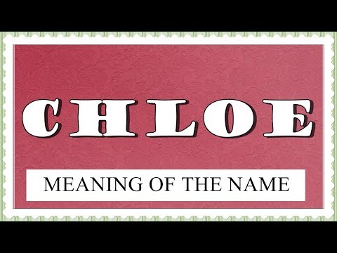 NAME CHLOE- FUN FACTS, MEANING OF THE NAME, HOROSCOPE