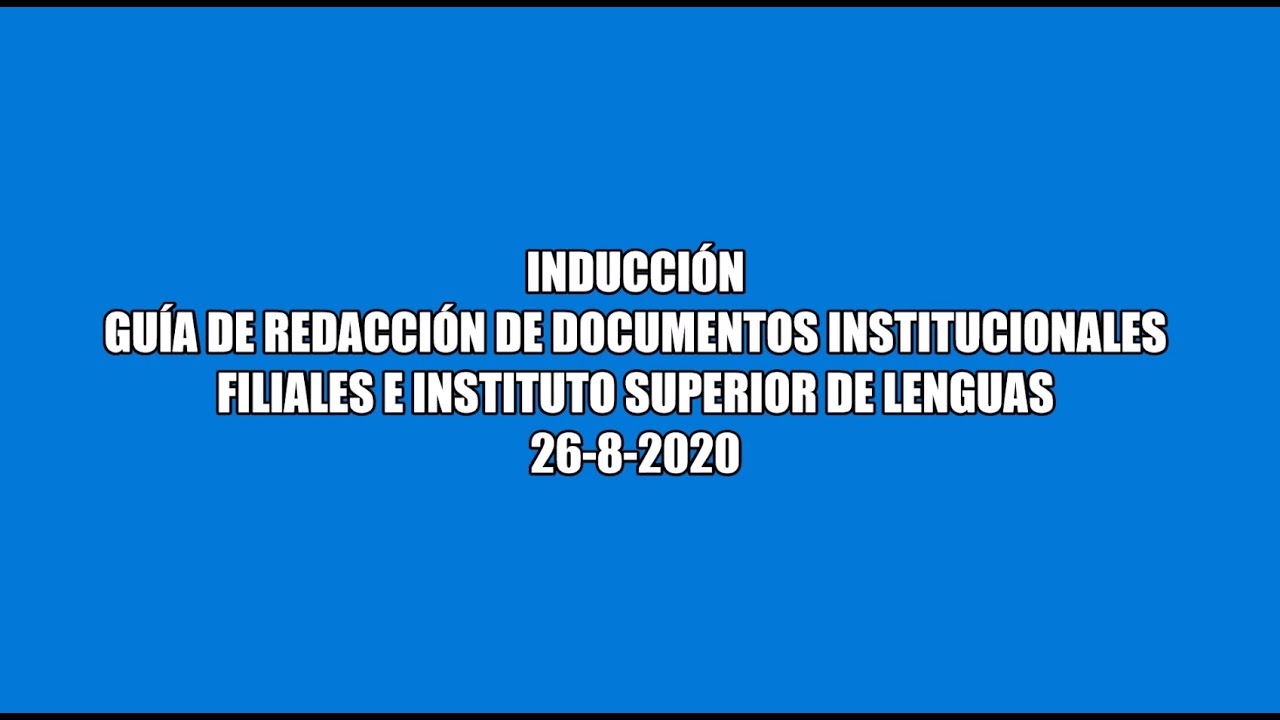 Inducción: GUÍA DE REDACCIÓN de documentos institucionales (filiales e ISL) (26-8-2020)