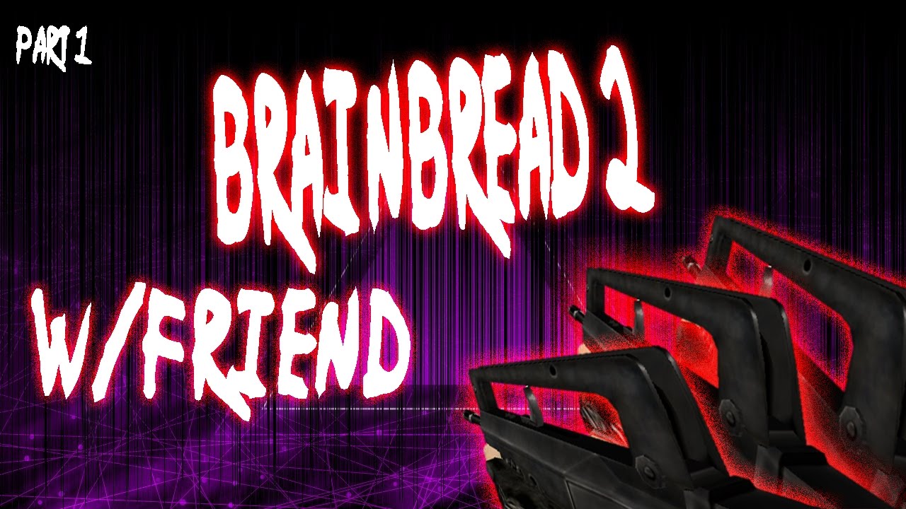 Brainbread 2 W/Friend PART1!