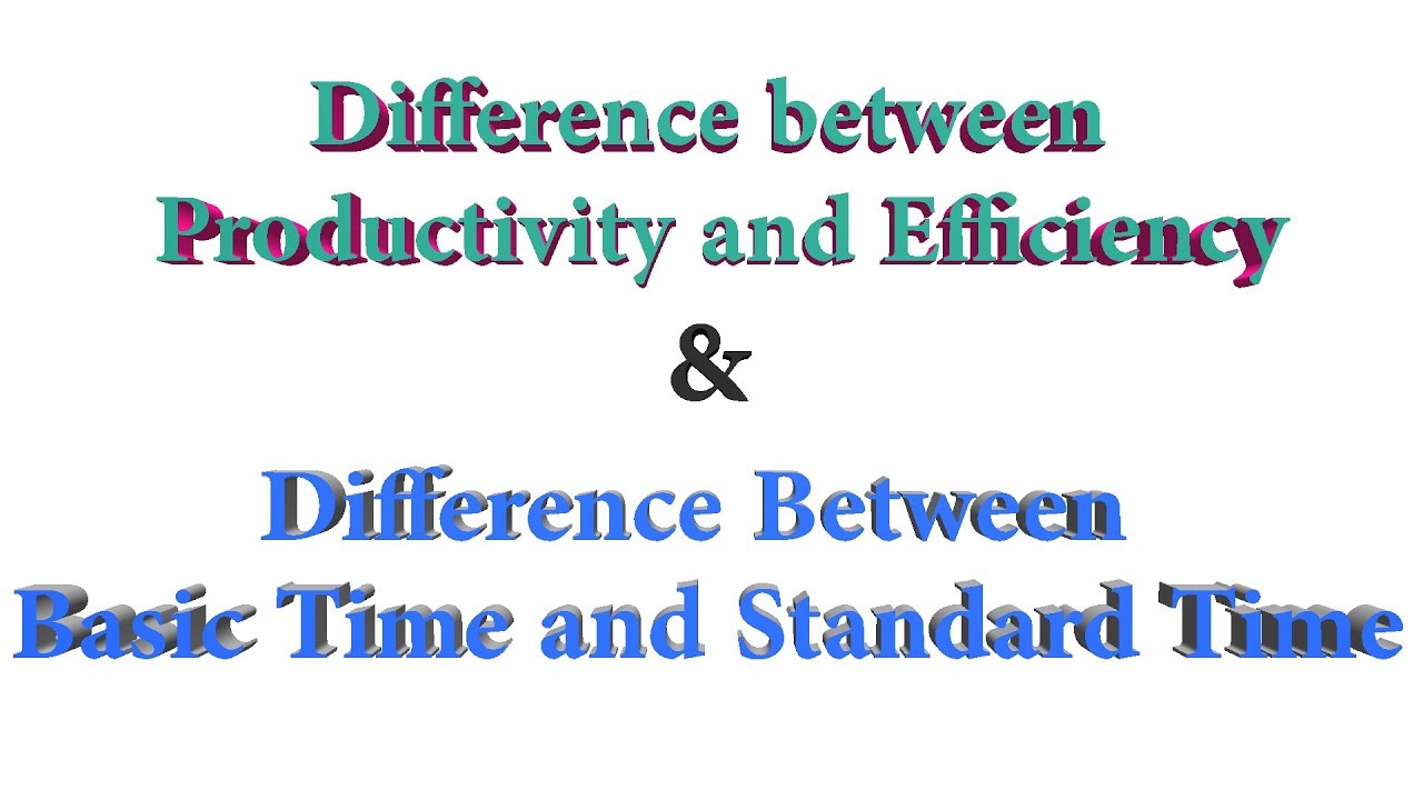 Different between Productivity and Efficiency | Different between basic time and standard time