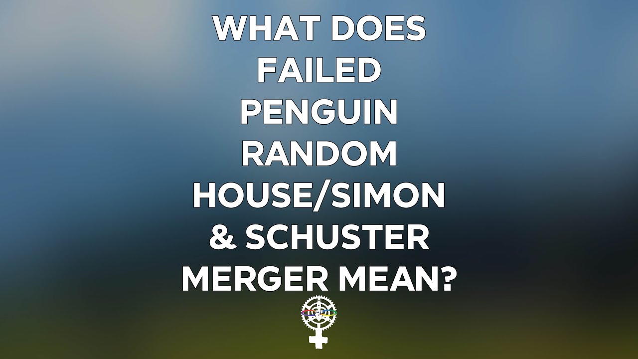 What does Failed Penguin Random House/Simon & Schuster Merger Mean? (People's Guide to Publishing)